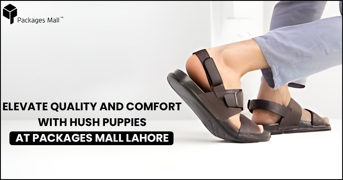Elevate Quality and Comfort with Hush Puppies At Packages Mall