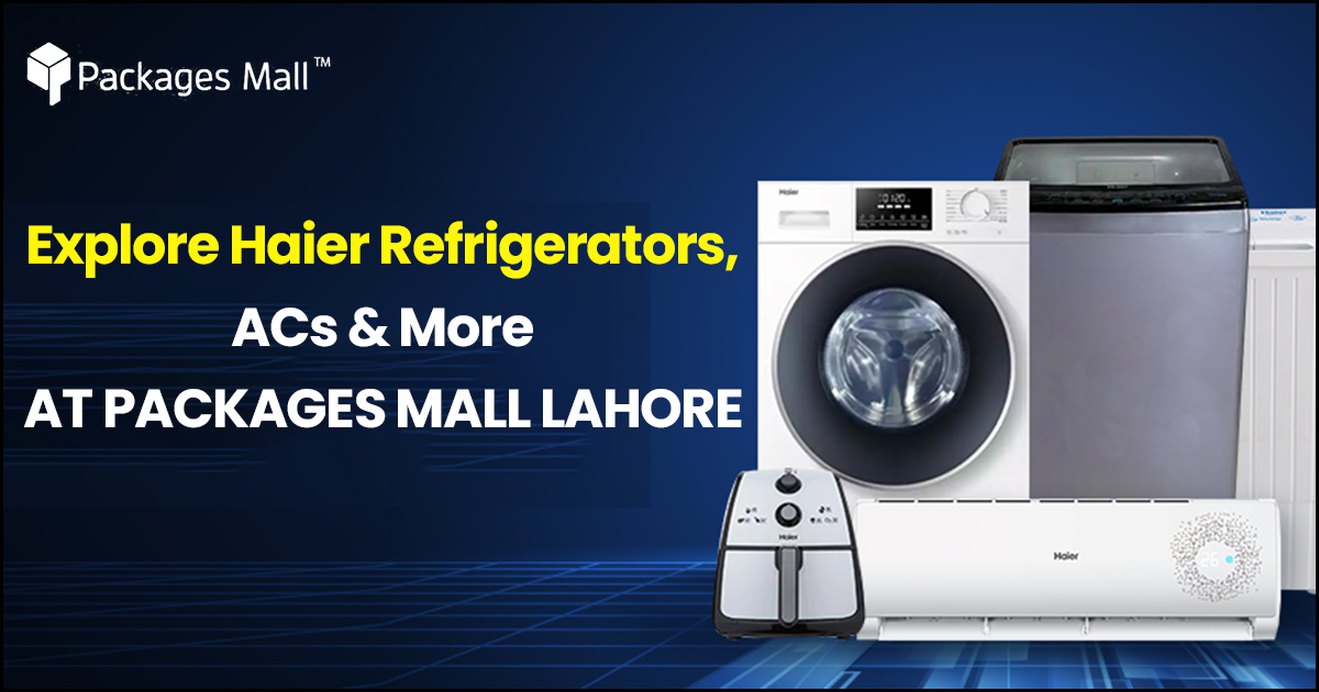 Explore Haier Refrigerators, ACs & More at Packages Mall Lahore ...