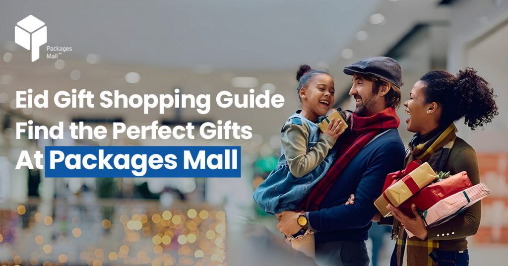 Eid Gift Shopping Guide – Find the Perfect Gifts at Packages Mall